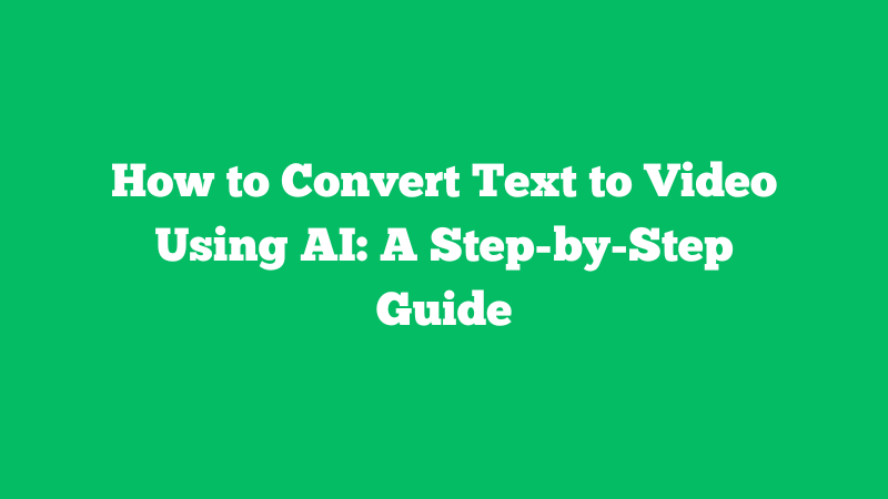 How To Convert Text To Video Using Ai A Step By Step Guide